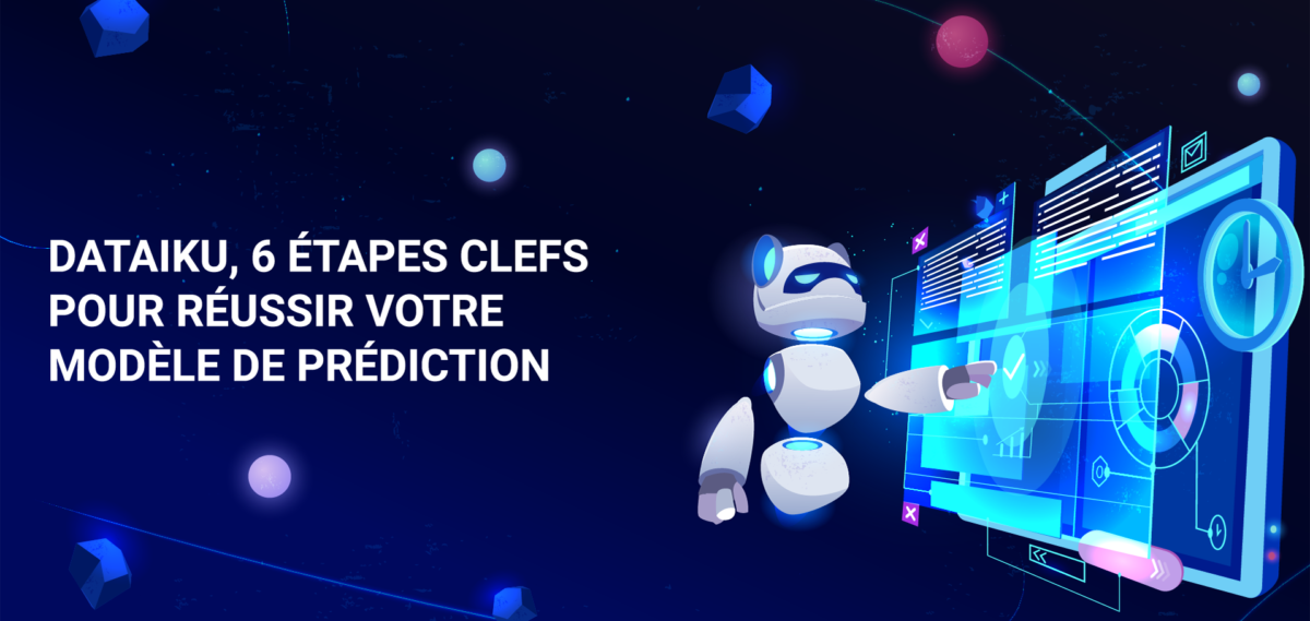 Dataiku, 6 étapes clefs pour réussir son modèle de prédiction – AI&DATA