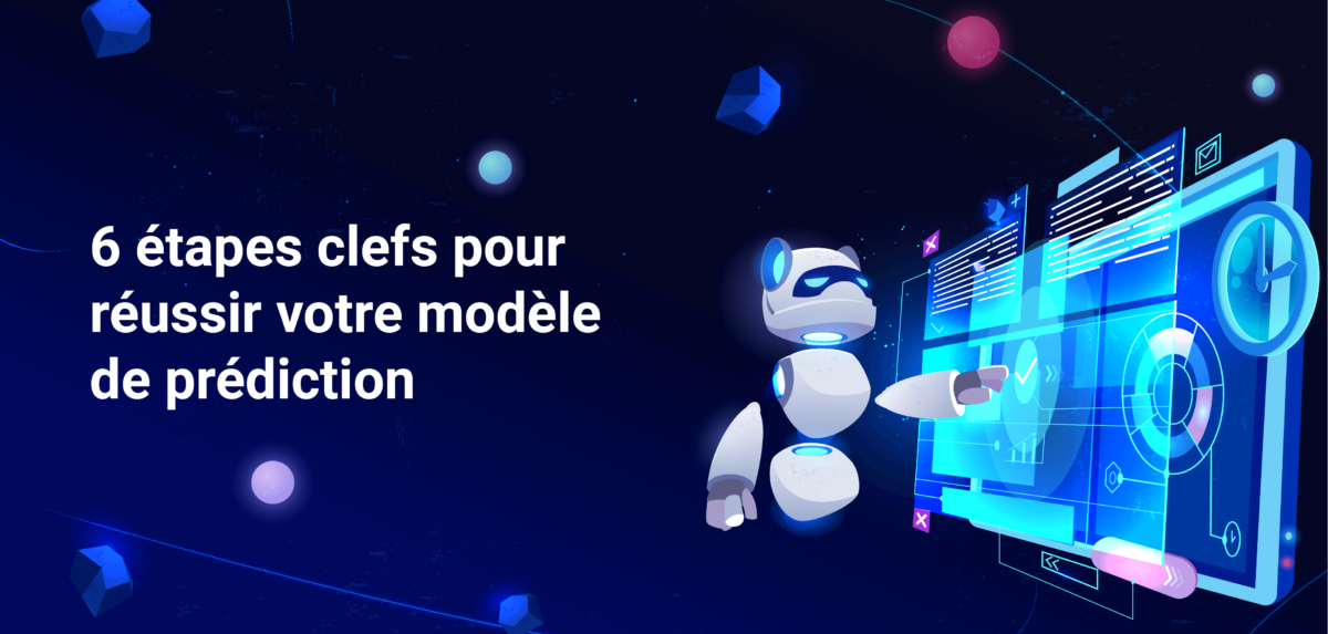6 étapes clefs pour réussir votre modèle de prédiction – AI&DATA
