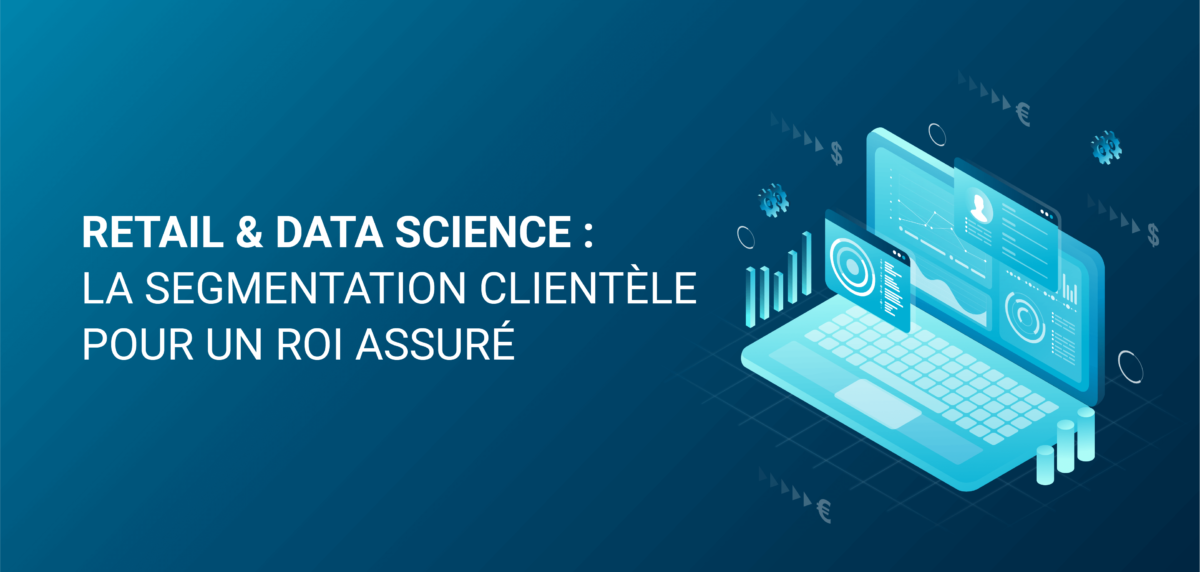 Retail & Data Science : la segmentation clientèle pour un ROI assuré ...
